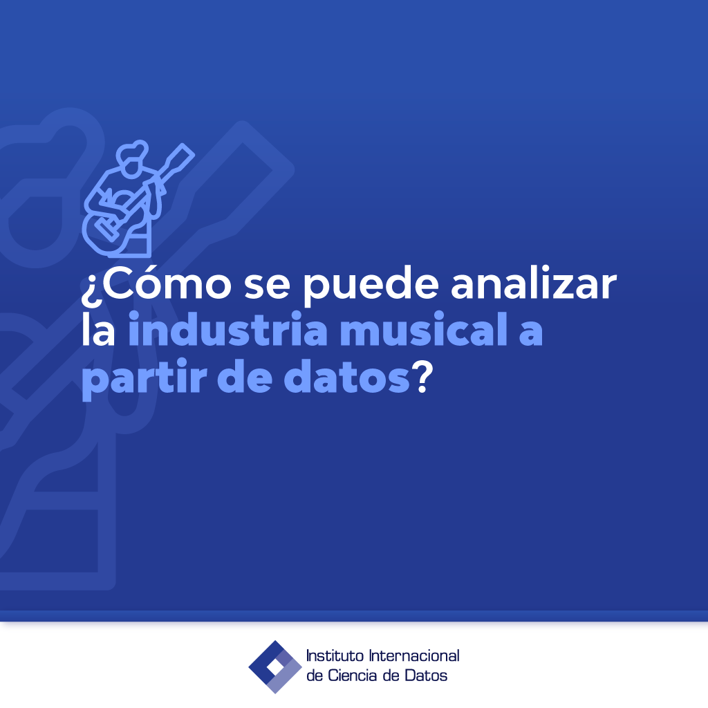 CÓMO SE PUEDE ANALIZAR LA INDUSTRIA MUSICAL A PARTIR DE DATOS - i2ds